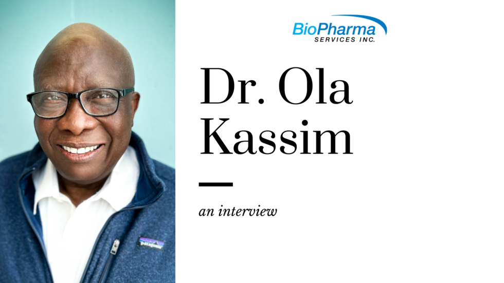 An Interview with Dr. Ola Kassim - BioPharma Services